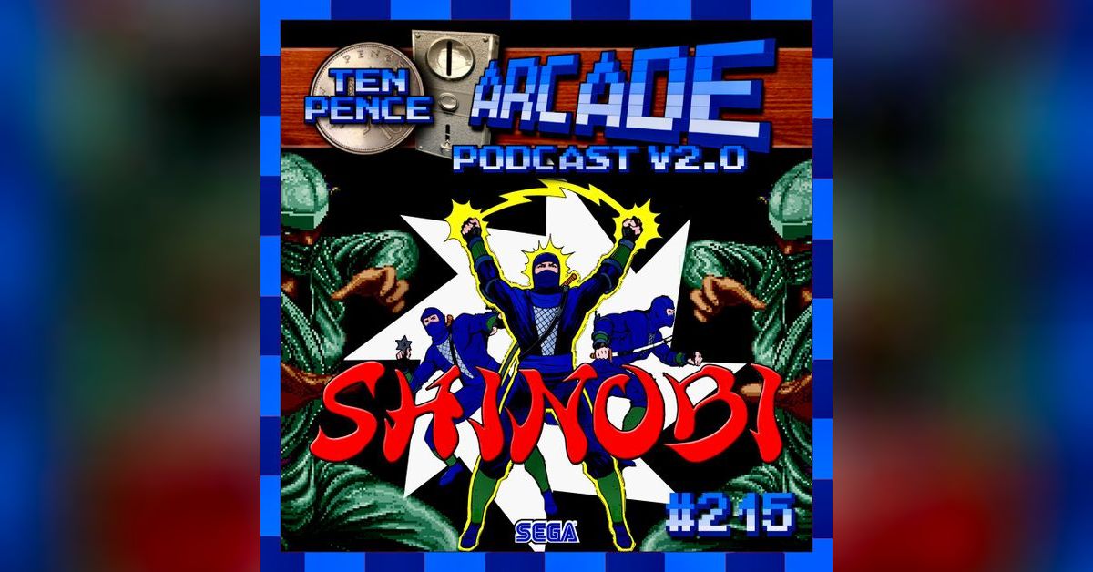 Ten Pence Arcade - 215 - Shinobi | Ten Pence Arcade Podcast V2.0