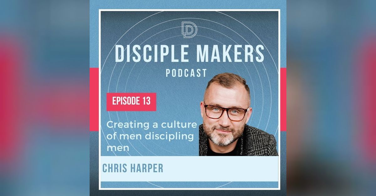 Creating a Culture of Men Discipling Men (feat. Chris Harper) | The ...