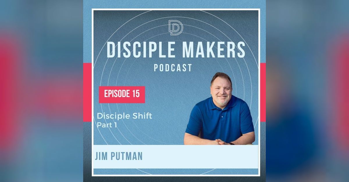 Making the Shift to Disciple Making (feat. Jim Putman) | The Disciple ...