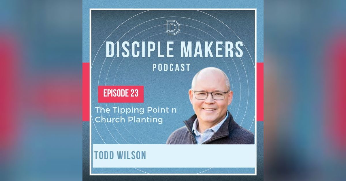 The Tipping Point in Church Planting (feat. Todd Wilson) | The Disciple ...