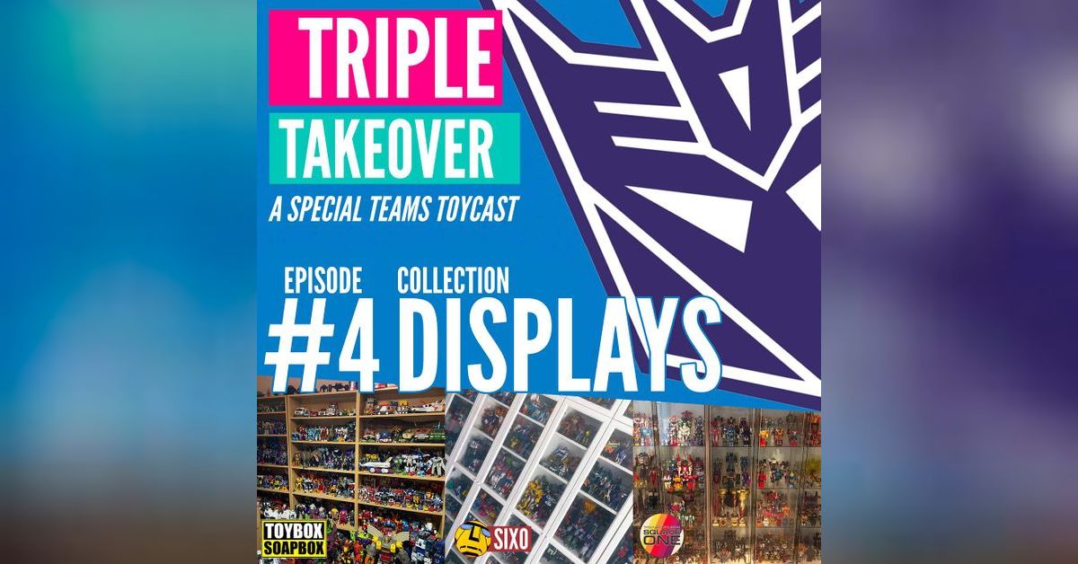 #4: Collection Displays | Triple Takeover Toycast