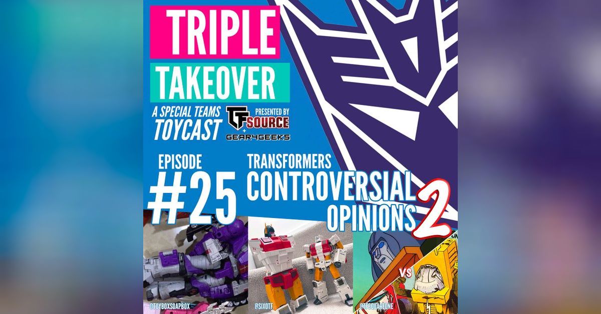 #25: Transformers Controversial Opinions 2 | Triple Takeover Toycast