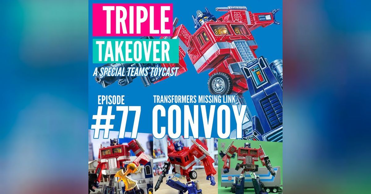 #77: Transformers Missing Link Convoy | Triple Takeover Toycast