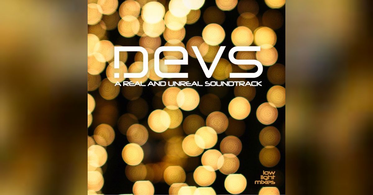 DEVS - a real & unreal soundtrack | low light mixes