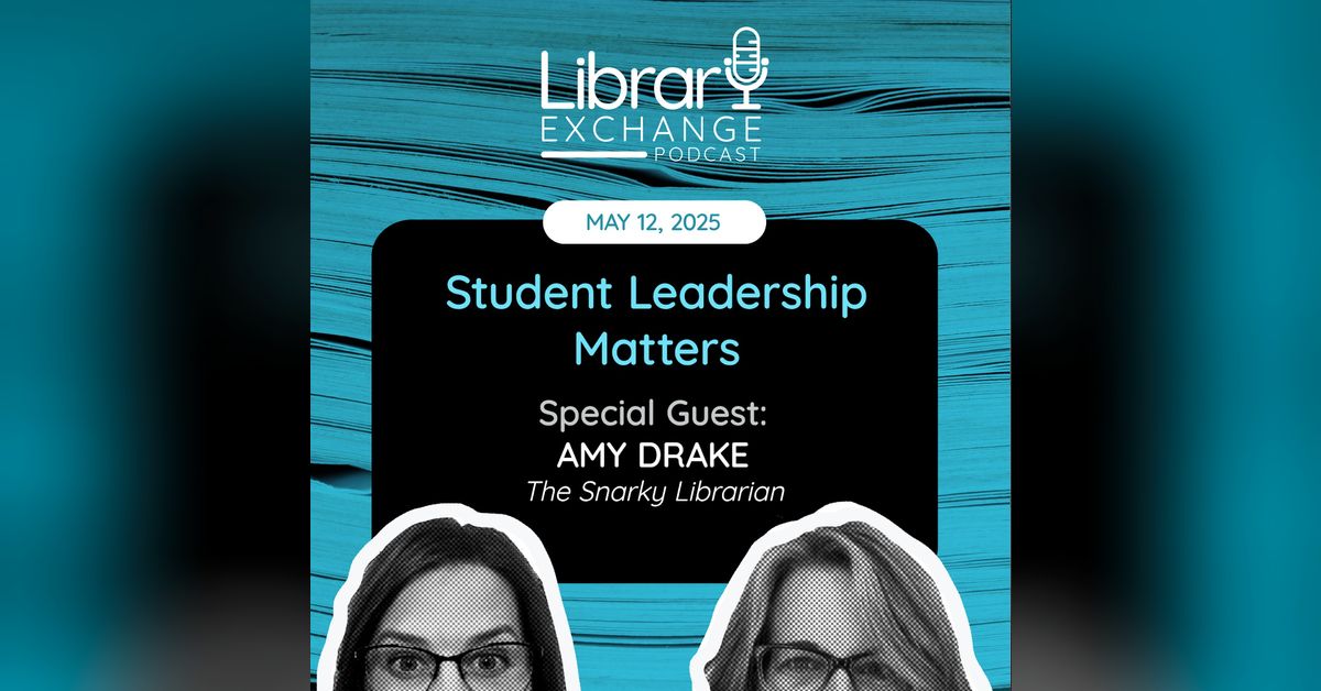 Student Leadership Matters - E109 | Library Exchange Podcast