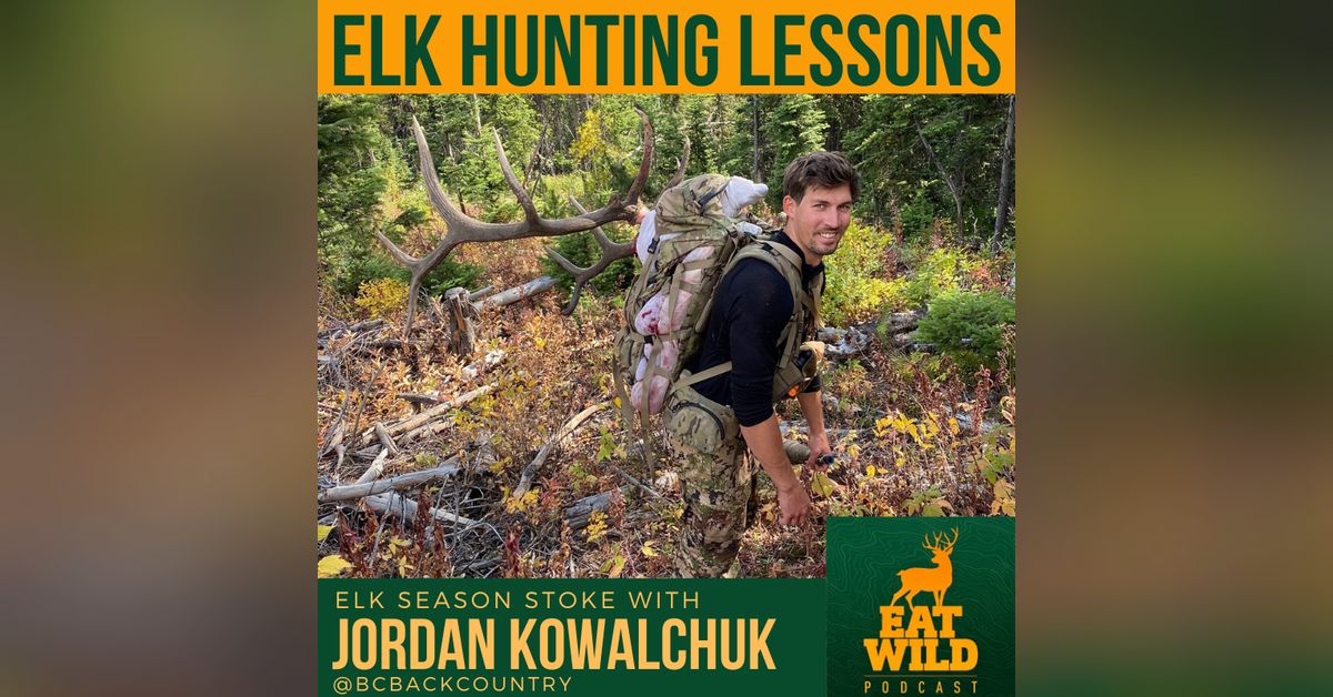 EatWild 101 - Elk Hunting Lessons with Jordan Kowalchuk | EatWild Podcast