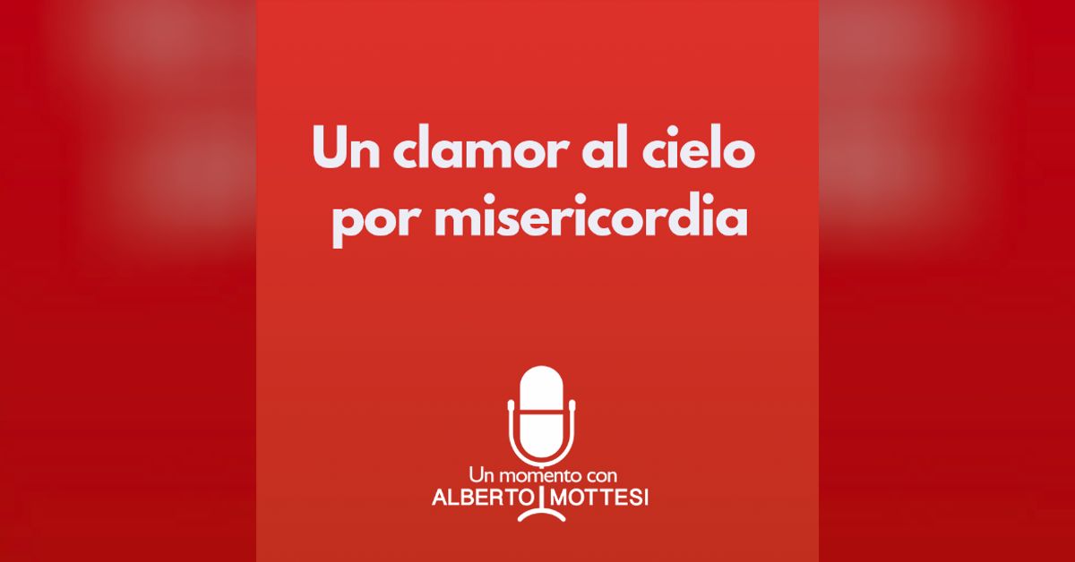 Un clamor al cielo por misericordia | Un Momento con Alberto Mottesi