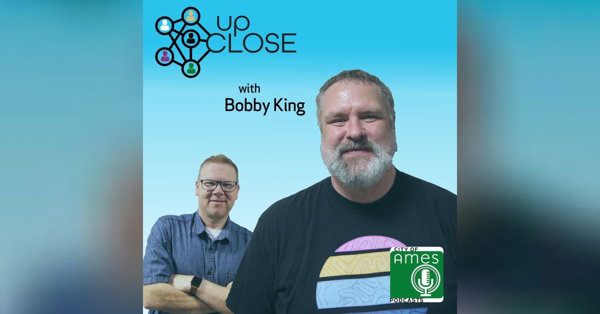 Up Close: Bobby King | City of Ames’ Podcasts