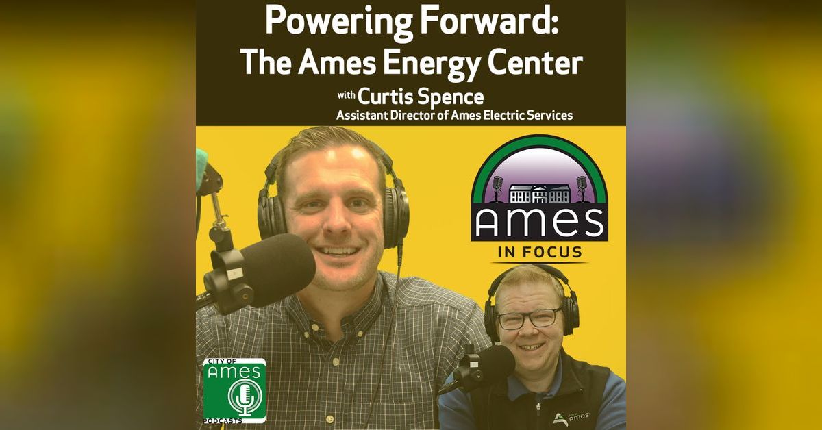 Ames in Focus: Powering Forward with Curtis Spence | City of Ames’ Podcasts