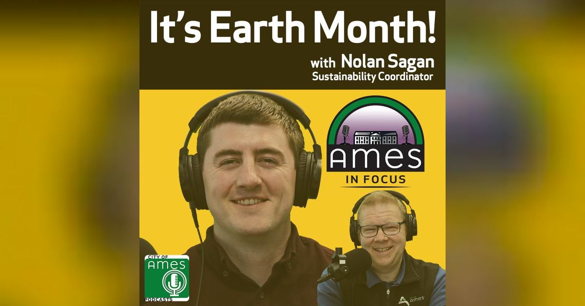 Ames in Focus: It's Earth Month! with Nolan Sagan | City of Ames’ Podcasts