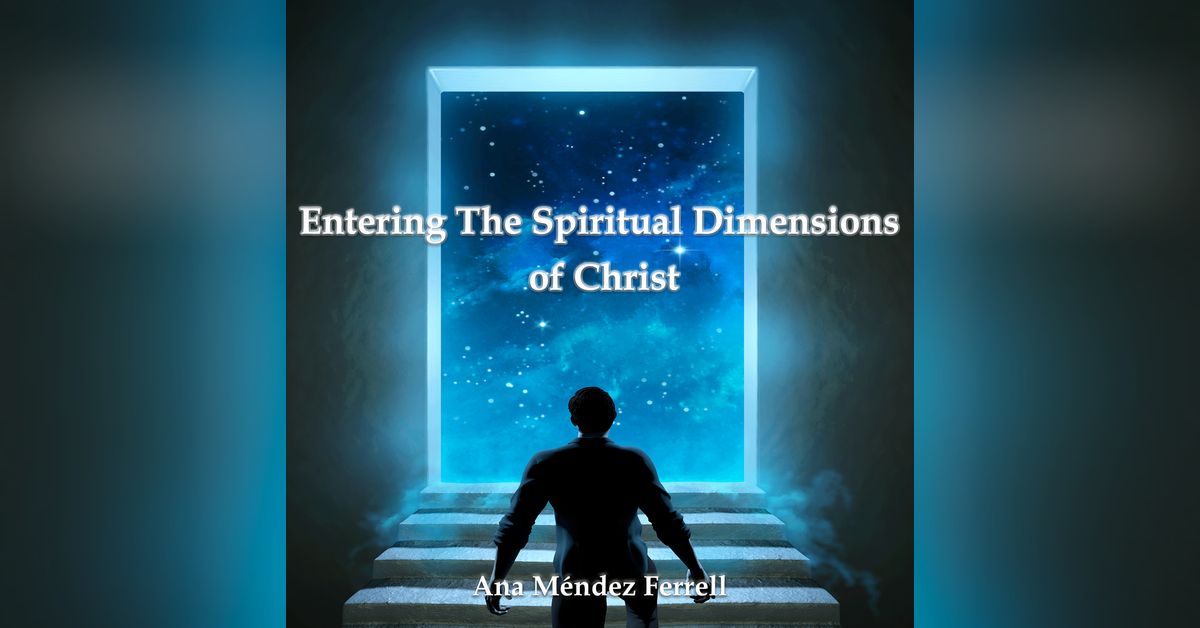 Entering The Spiritual Dimensions of Christ | Emerson & Ana Mendez Ferrell