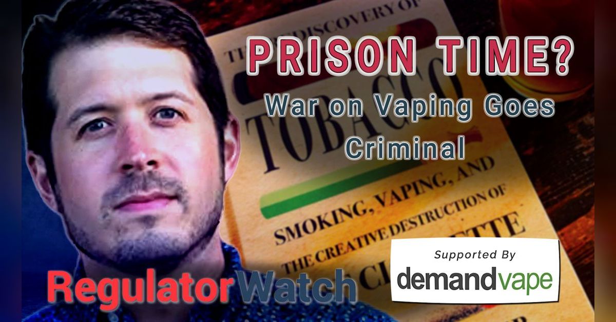 PRISON TIME? | War on Vaping Goes Criminal | RegWatch | RegWatch by ...