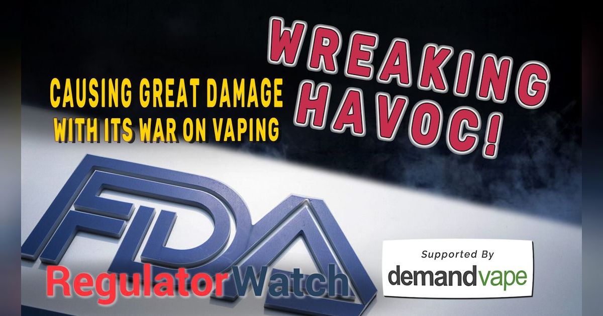 WREAKING HAVOC | FDA Causes Great Damage with Its War on Vaping ...