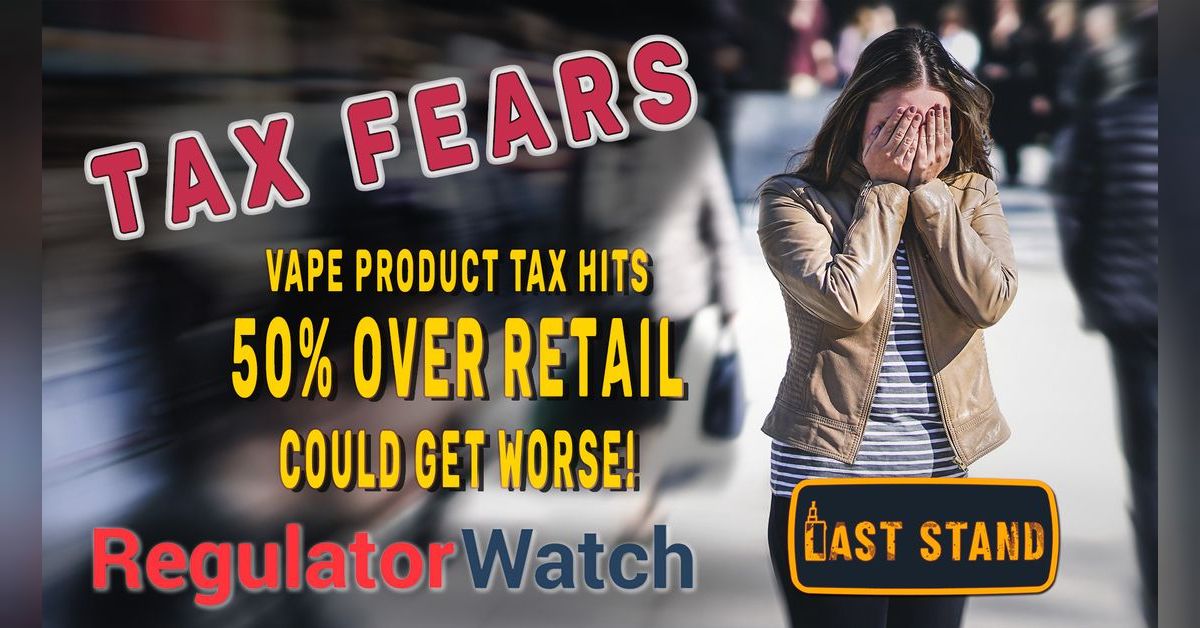 TAX FEARS | Vape Product Tax Hits 50% Over Retail, Could Get Worse | RegWatch | RegWatch by ...