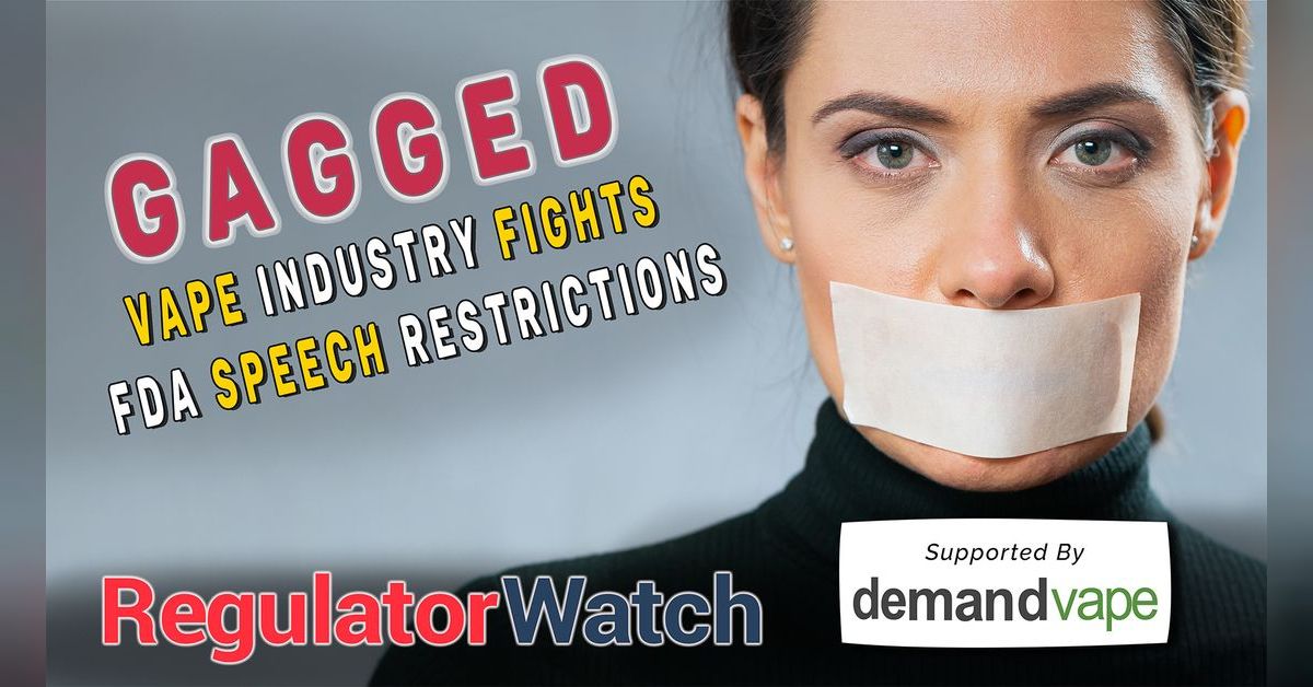 GAGGED | Vape Industry Fights FDA Speech Restrictions | RegWatch | RegWatch by RegulatorWatch.com