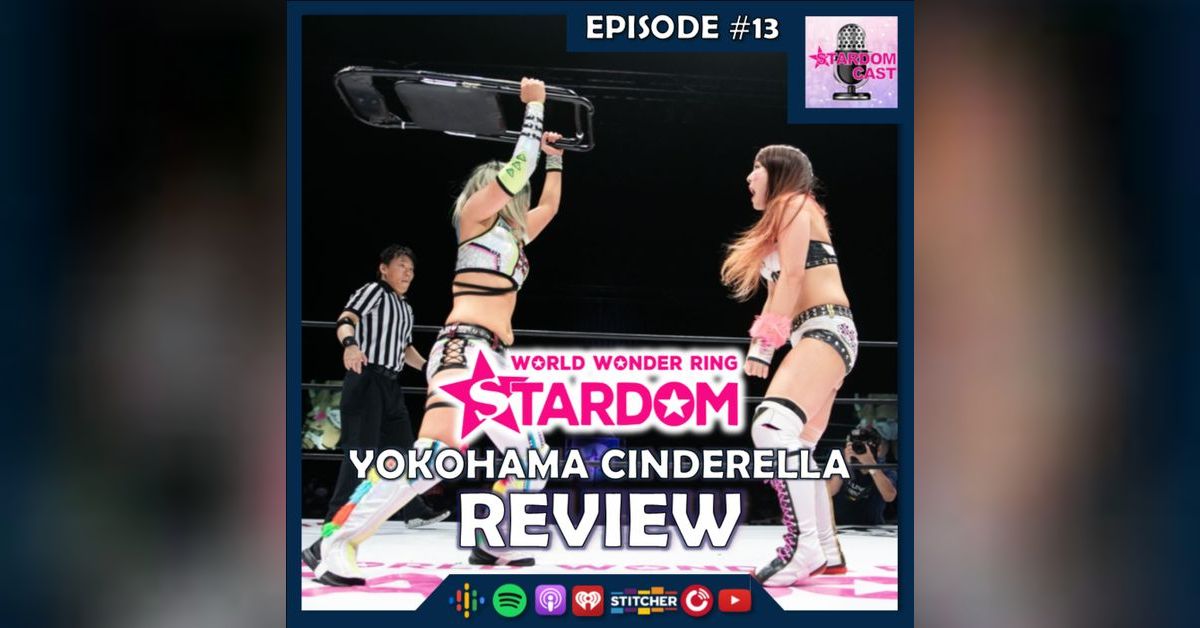 13: STARDOM Yokohama Cinderella, Nagoya Rainbow Fight & 5Star Special Reviews! | The Stardom Cast