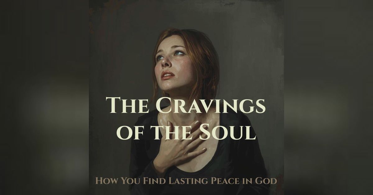 Episode 41 - The Cravings of the Soul: How You Find Lasting Peace in ...