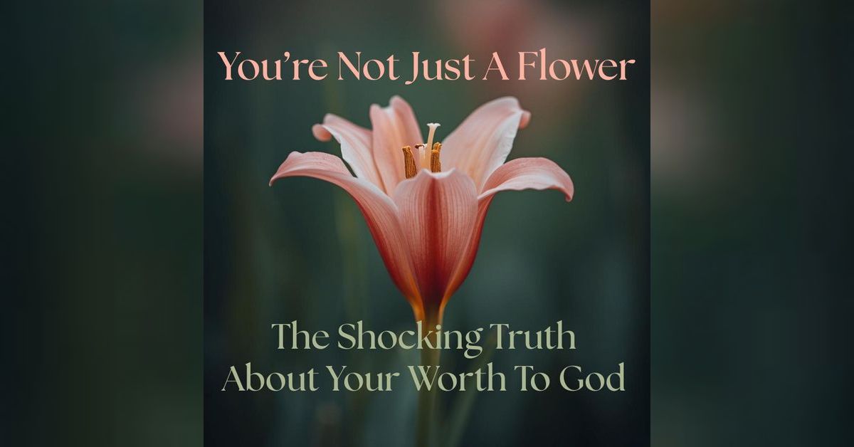 Episode 52 - You’re Not Just a Flower: The Shocking Truth About Your ...
