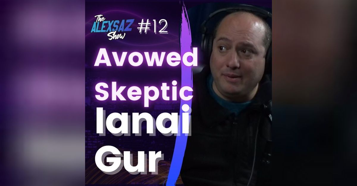 Episode 12. Ianai Gur “Avowed Skeptic” | ALEX SAZ SHOW