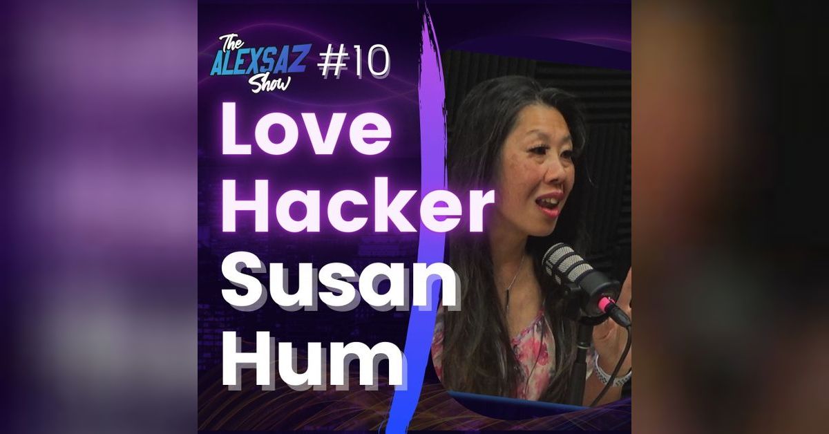 Episode 10. Susan Hum “Love Hacker” | ALEX SAZ SHOW