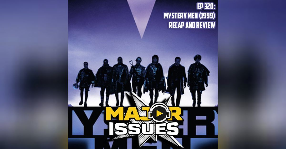 Ep 321: Mystery Men (1999) Recap and Review! | Major Issues Podcast