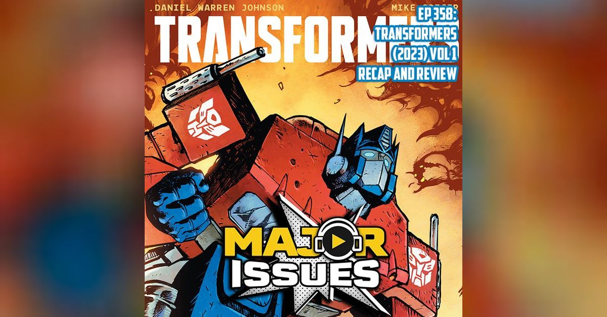 Ep 358: Transformers (2023) Vol 1 Recap & Review | Major Issues Podcast