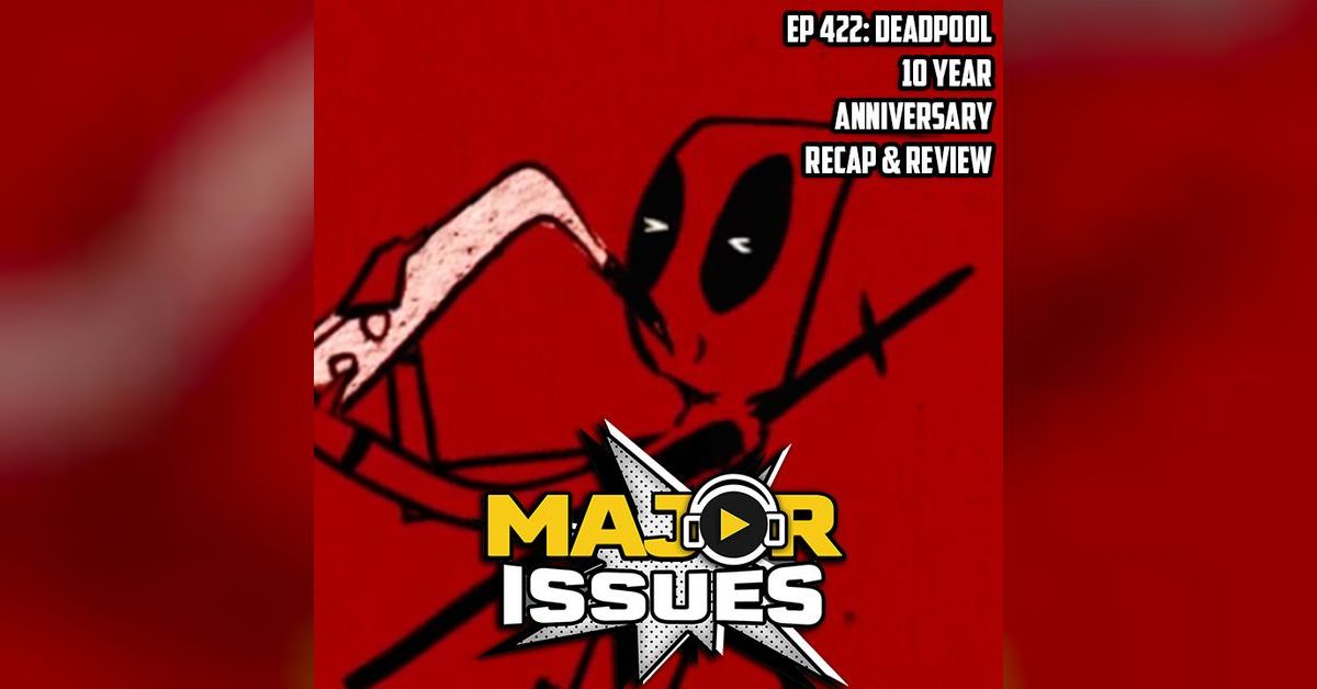 Ep 422: Deadpool 10 Year Anniversary Recap & Review | Major Issues Podcast