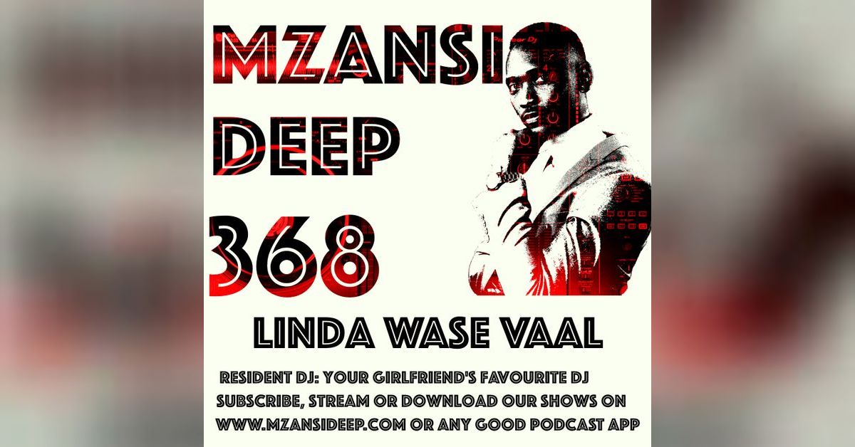 Session 368 - Linda Wase Vaal - Deep House | MZANSI DEEP