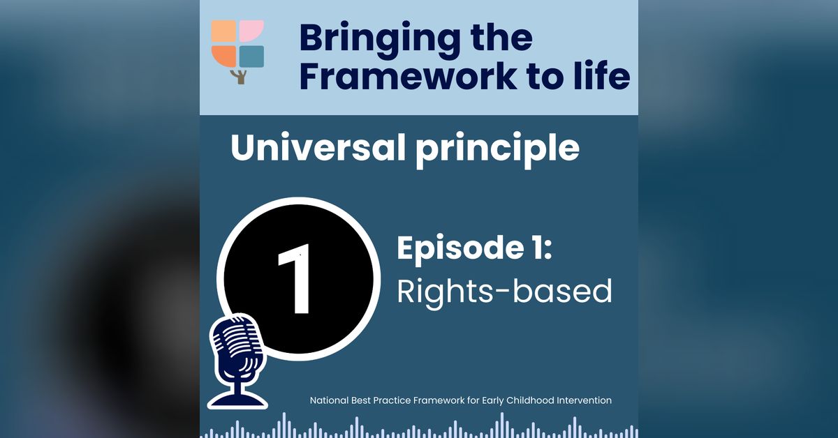 Episode 1: Rights-based Universal Principle. National Best Practice Framework for Early ...