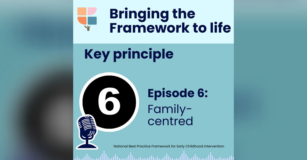 Episode 6: Family-centred Key Principle. National Best Practice ...