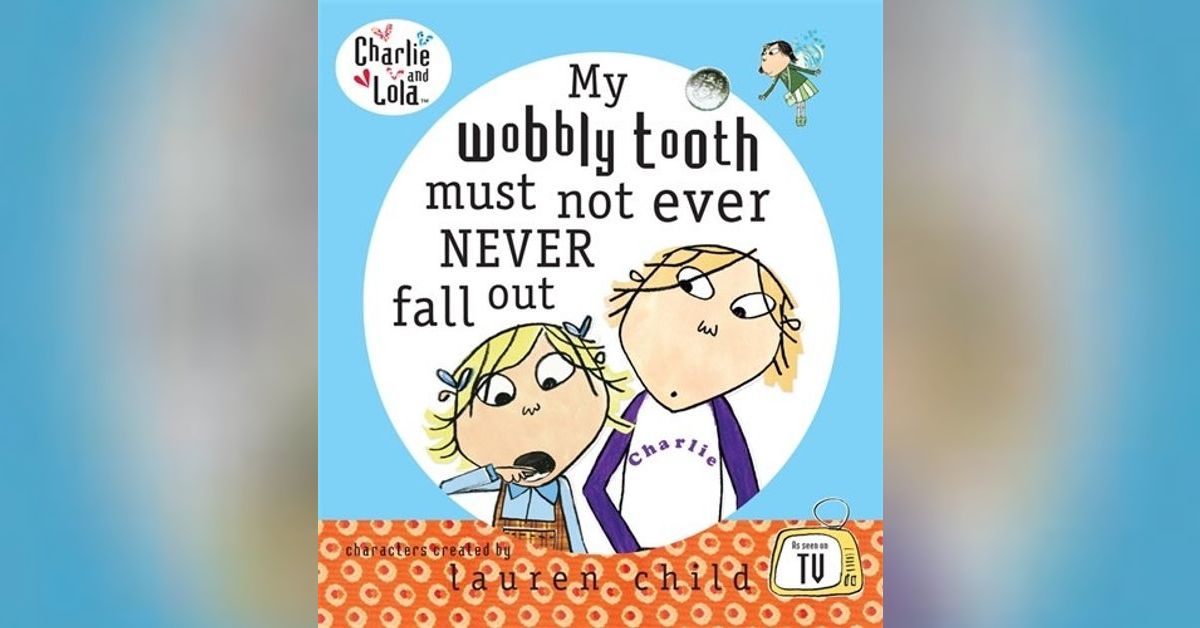 Charlie & Lola; I Do Not Ever Never Want My Wobbly Tooth to Fall Out ...