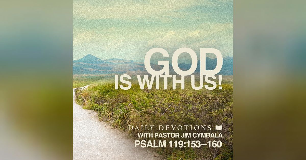 Daily Devotional | God Is with Us! | Psalm 119:153–160 | Pastor Jim ...