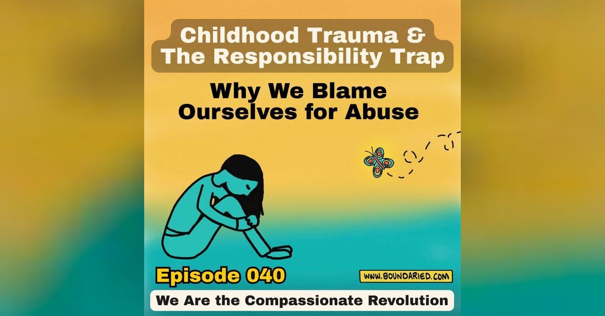 040 | Childhood Trauma & the Responsibility Trap: Why We Blame ...