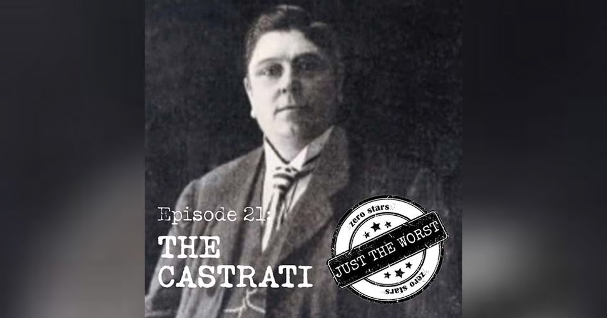 Episode 21: The Castrati | Just the Worst Podcast