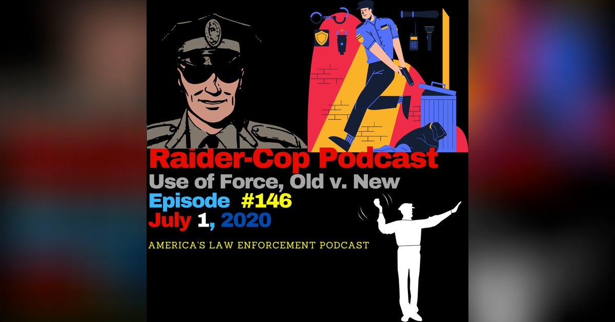 Use Of Force, Old v. New #146 | Raider Cop Podcast
