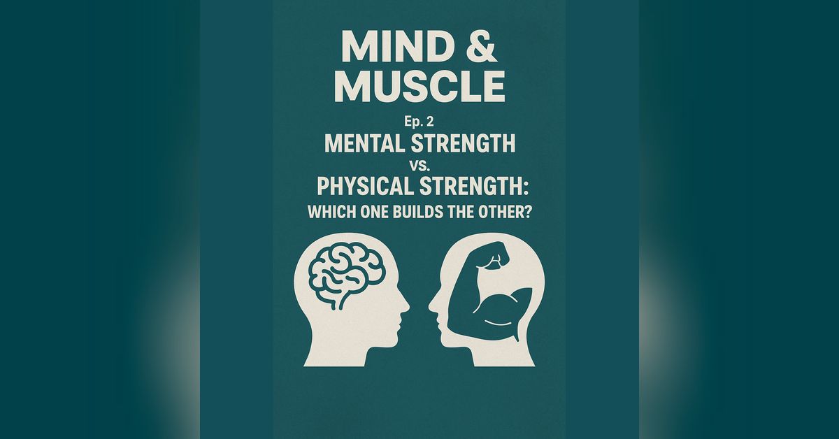 Episode 02: Mental Strength vs. Physical Strength: Which One Builds the ...