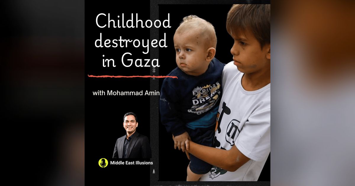 Childhood Destroyed in Gaza | Middle East Illusions