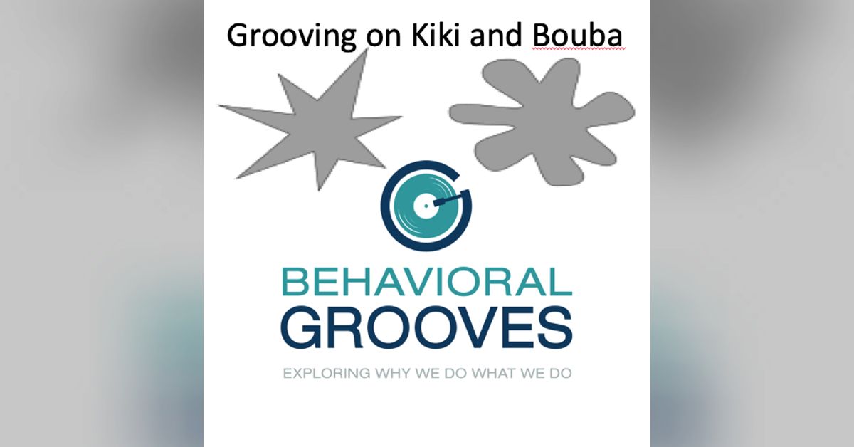 Grooving: Kiki and Bouba Minds | Behavioral Grooves Podcast