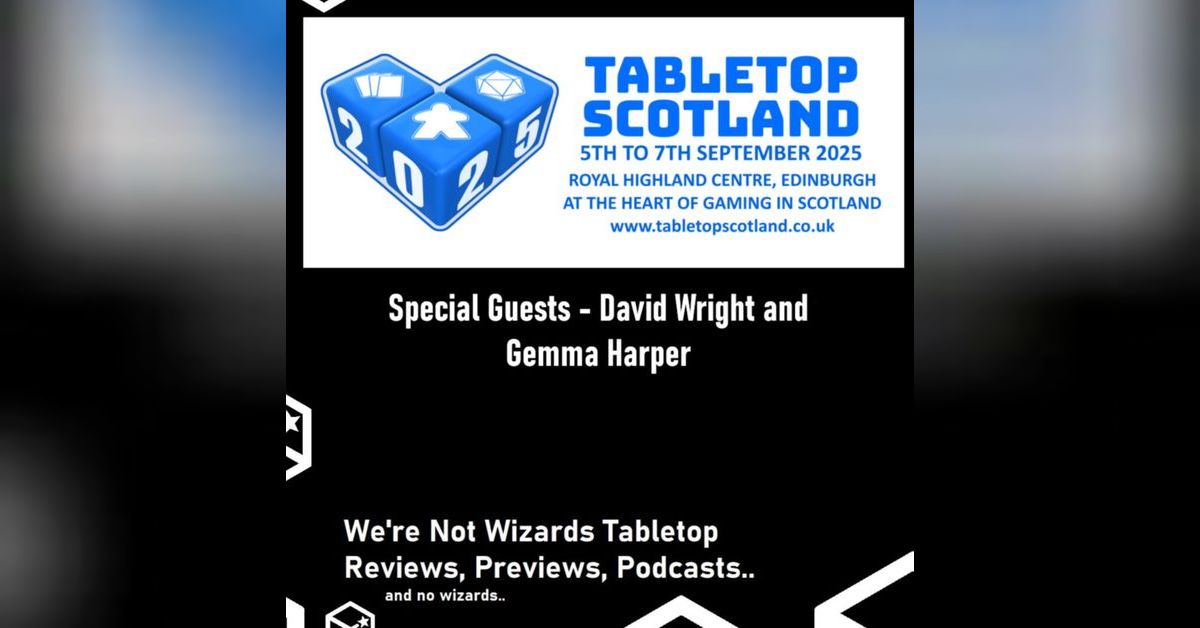 S10 Episode 552 - Tabletop Scotland Preview Episode | We’re Not Wizards ...