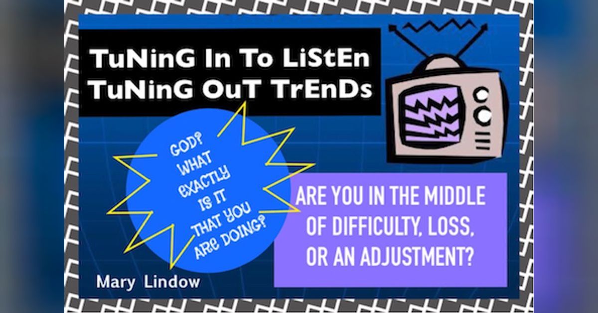 "Tuning In To Listen - Tuning Out Trends" What Exactly IS God Saying In ...
