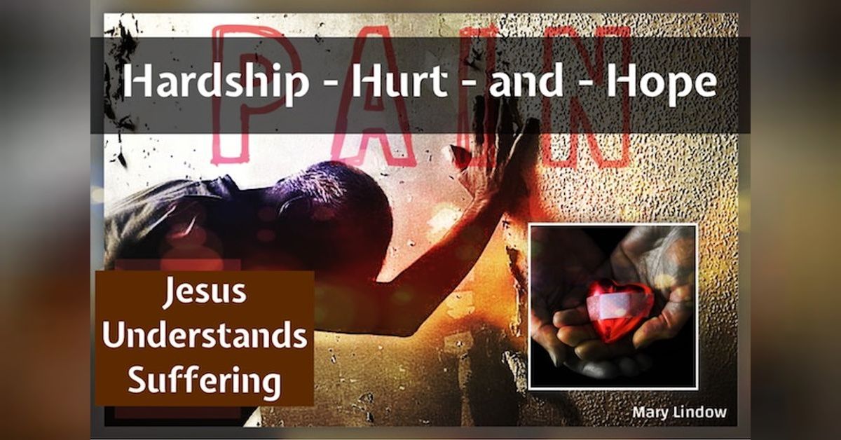 ”HARDSHIP - HURT AND HOPE” - Jesus Understands Suffering and Fear ...