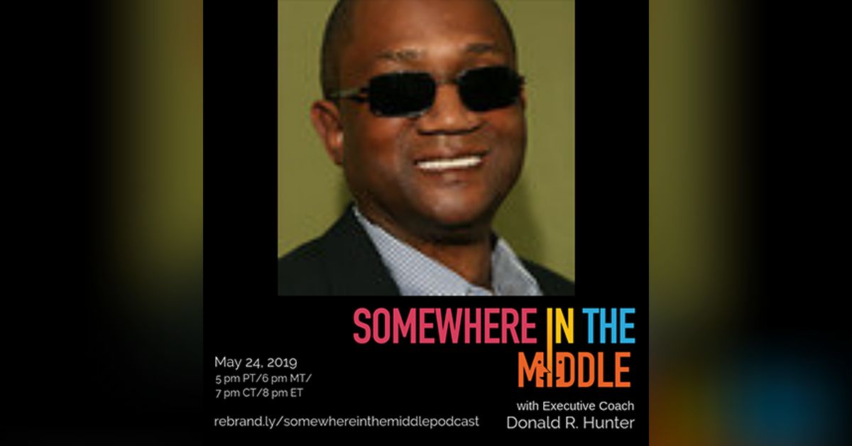 Somewhere in the Middle with Special Guest Executive Coach Donald R ...