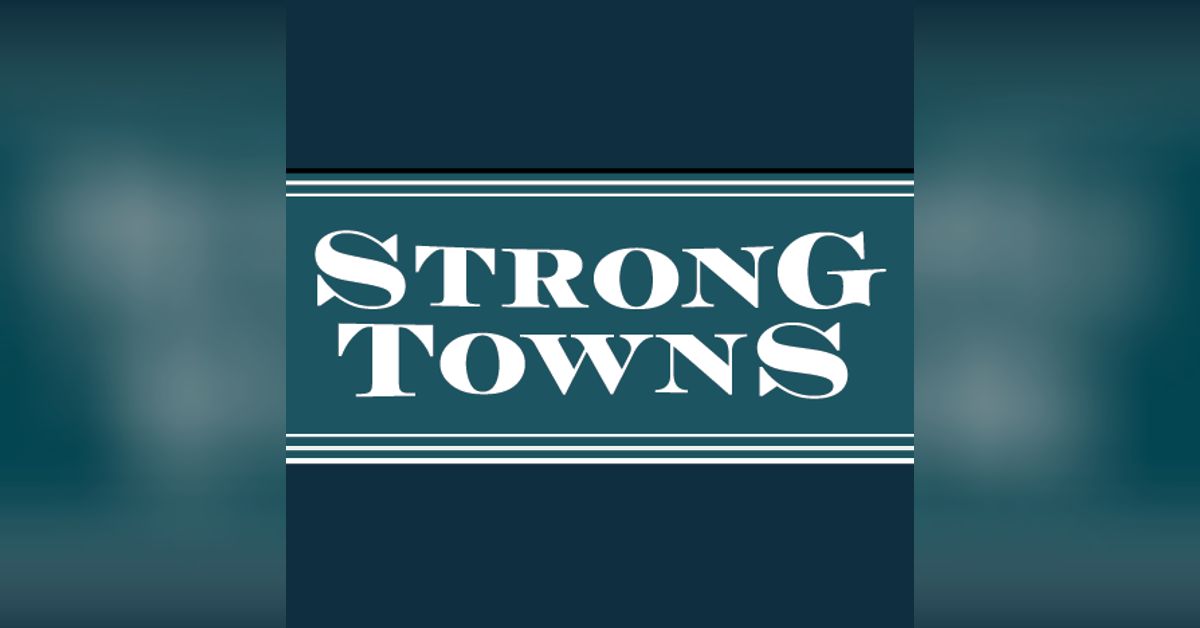 Here's the Strong Towns mission in action. | The Strong Towns Podcast