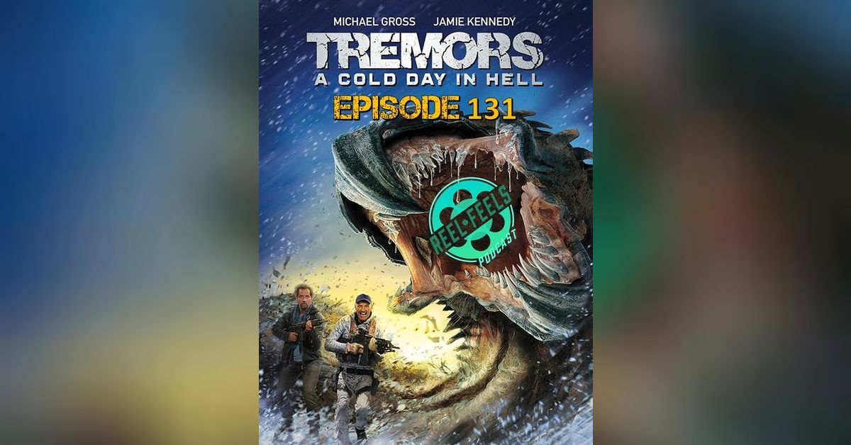 Episode 131- Tremors 6: A Cold Day in Hell (2018) | Reel Feels Podcast