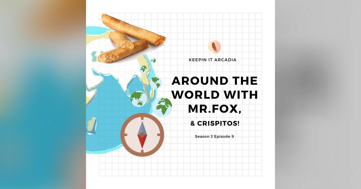 S3 #9 Around the World with Mr. Fox, & Crispitos! | Keepin’ it Arcadia