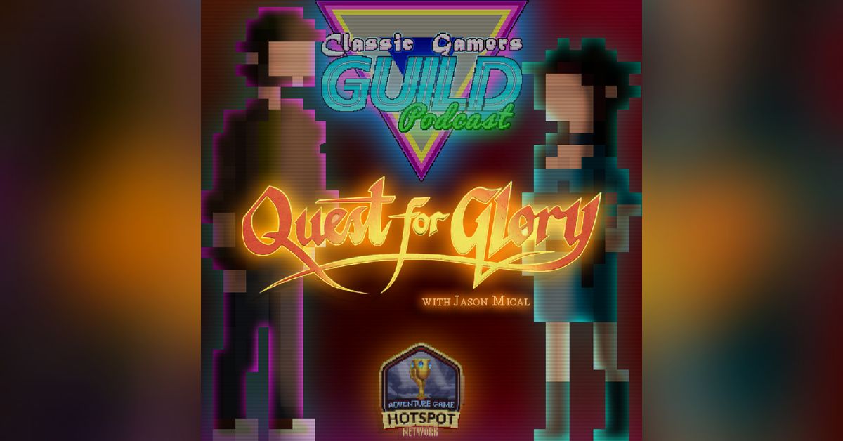Questing For Glory (with Jason Mical) | The Classic Gamers Guild Podcast