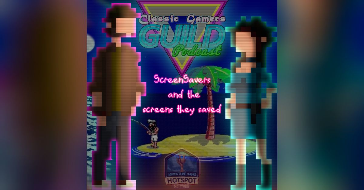 Screensavers And The Screens They Saved | The Classic Gamers Guild Podcast