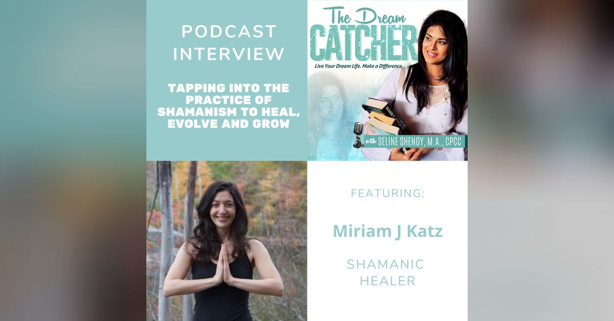 [Interview] Tapping into the Practice of Shamanism to Heal, Evolve and Grow (feat. Miriam J Katz ...