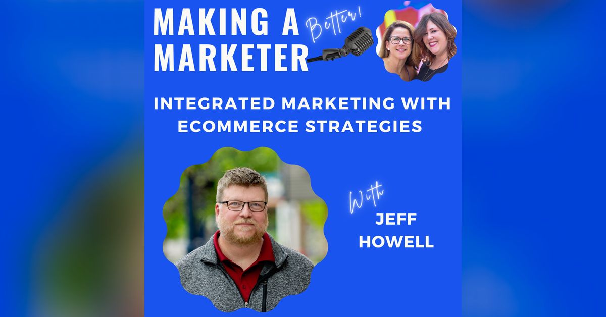 Integrated Marketing with Ecommerce Strategies with Jeff Howell ...