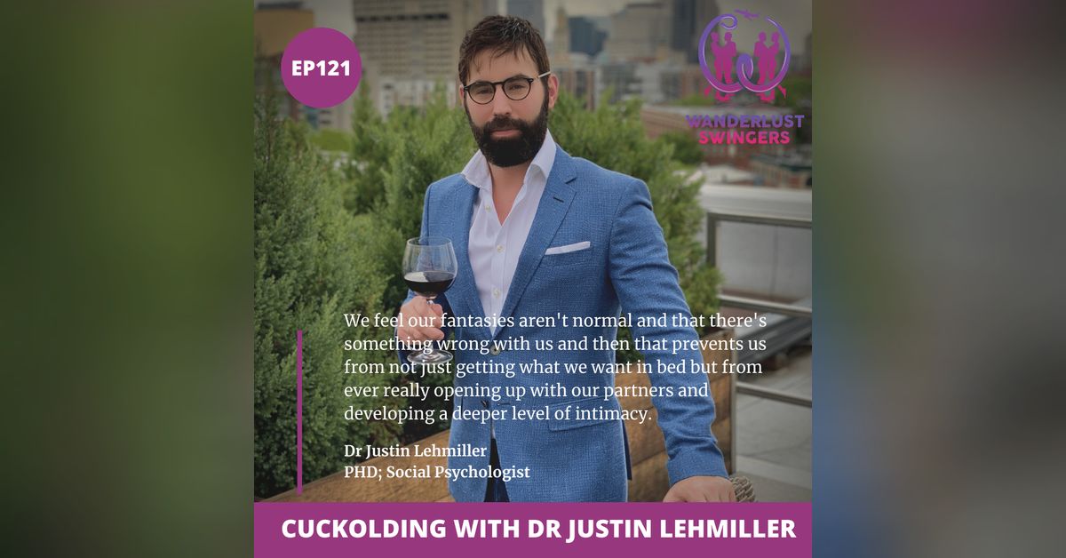 Cuckolding With Dr Justin Lehmiller Wanderlust Swingers A Swinger